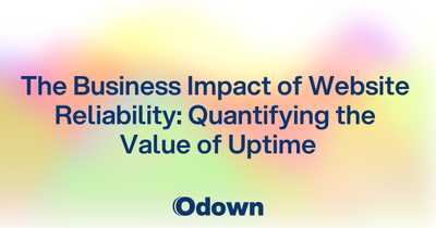 Odown Blog | The Business Impact of Website Reliability: Quantifying ...