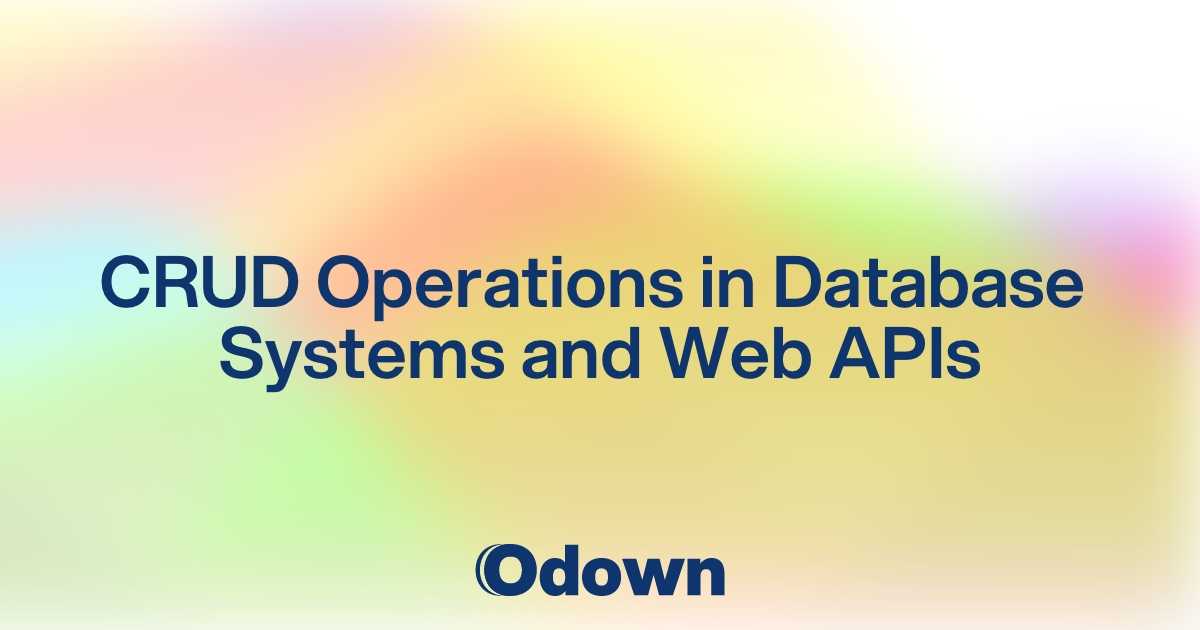 Odown Blog | CRUD Operations in Database Systems and Web APIs