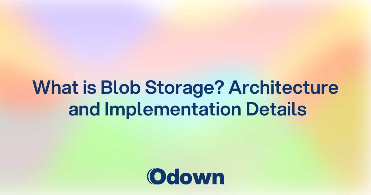 Odown Blog | What is Blob Storage? Architecture and Implementation Details