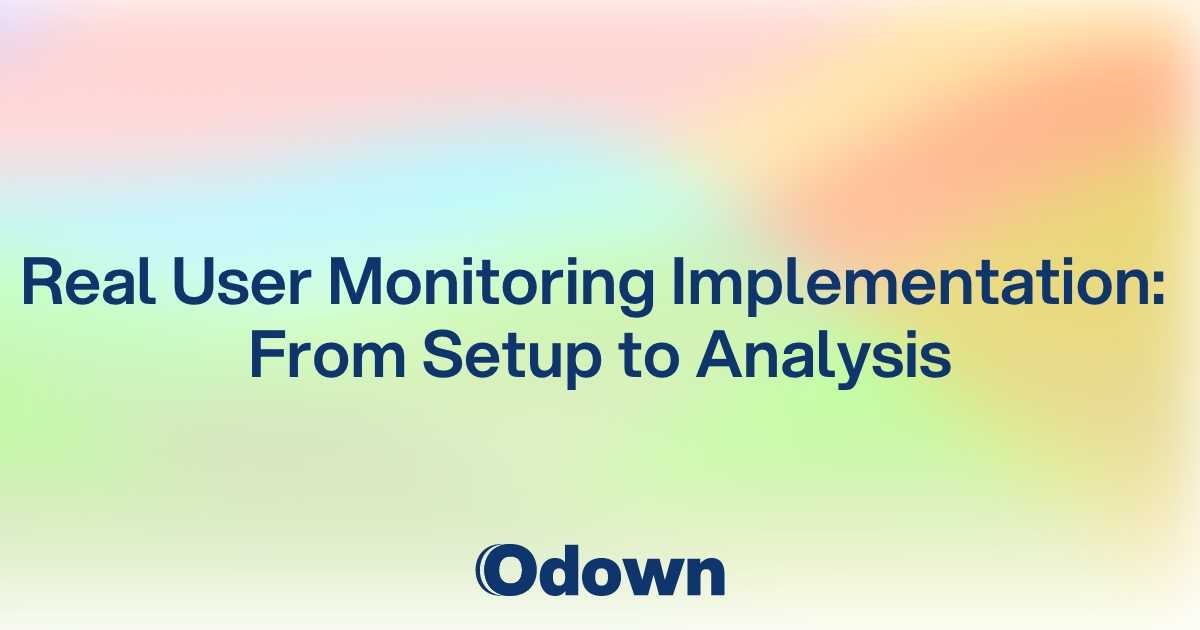 Odown Blog | Real User Monitoring Implementation: From Setup to Analysis