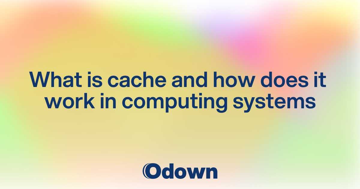 Odown Blog | What is cache and how does it work in computing systems