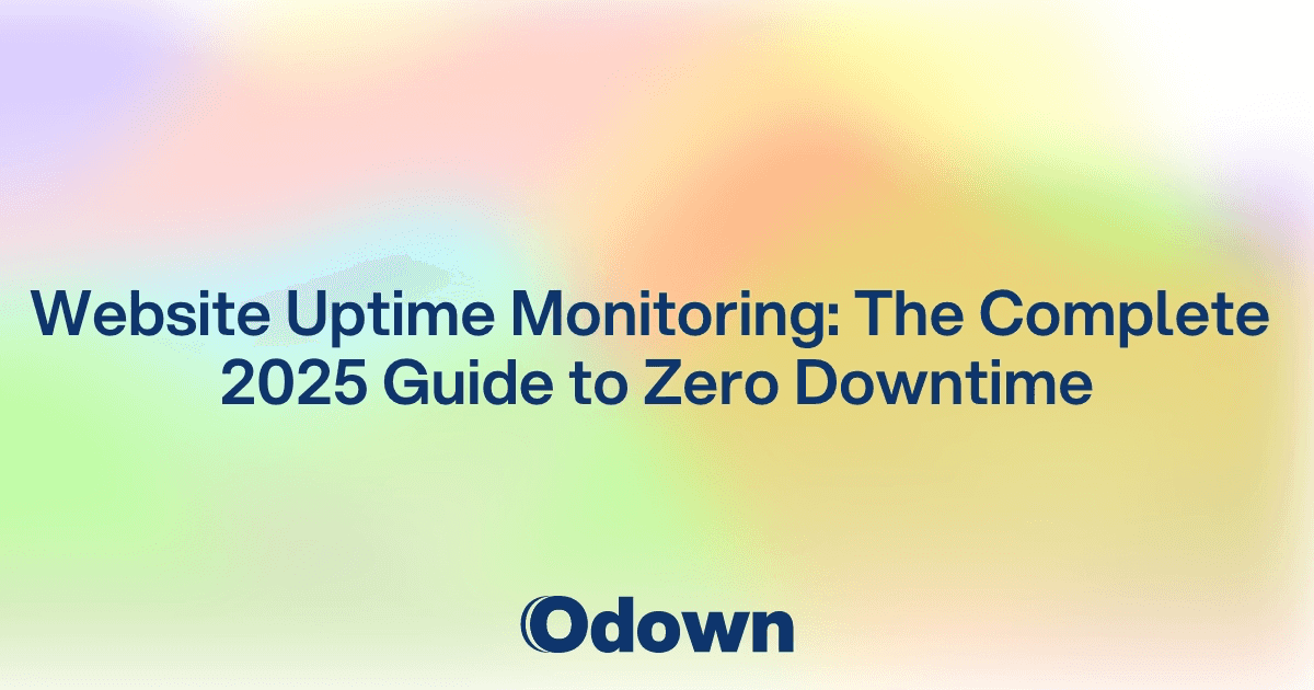 Odown Blog | Website Uptime Monitoring: The Complete 2025 Guide to Zero Downtime