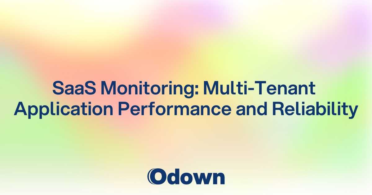 Odown Blog | SaaS Monitoring: Multi-Tenant Application Performance and Reliability