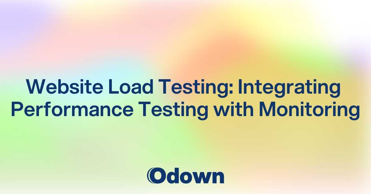 Odown Blog | Website Load Testing: Integrating Performance Testing with ...