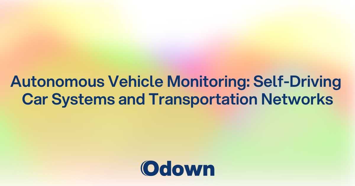 Odown Blog | Autonomous Vehicle Monitoring: Self-Driving Car Systems ...